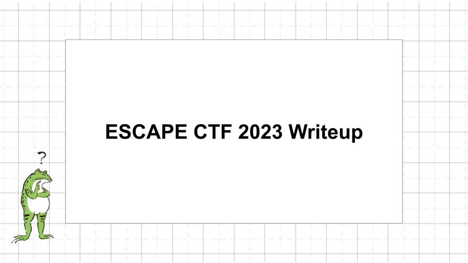 ESCAPE CTF 2023 Writeup - かえるのひみつきち