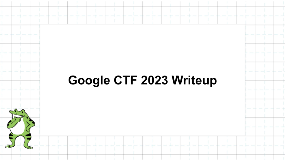 Google CTF 2023 Writeup - かえるのひみつきち